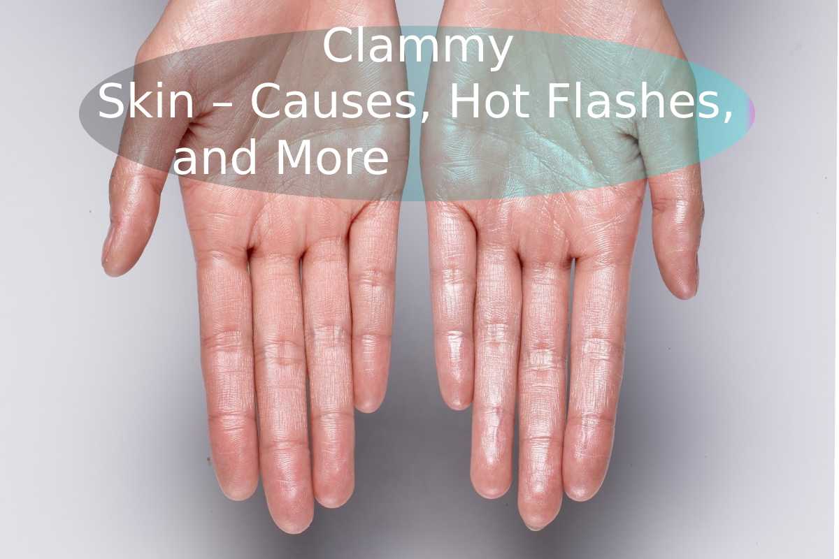 Clammy Skin Causes Hot Flashes And More